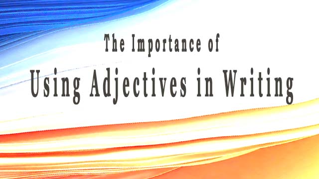 The Importance Of Using Adjectives In Writing ARZPAK